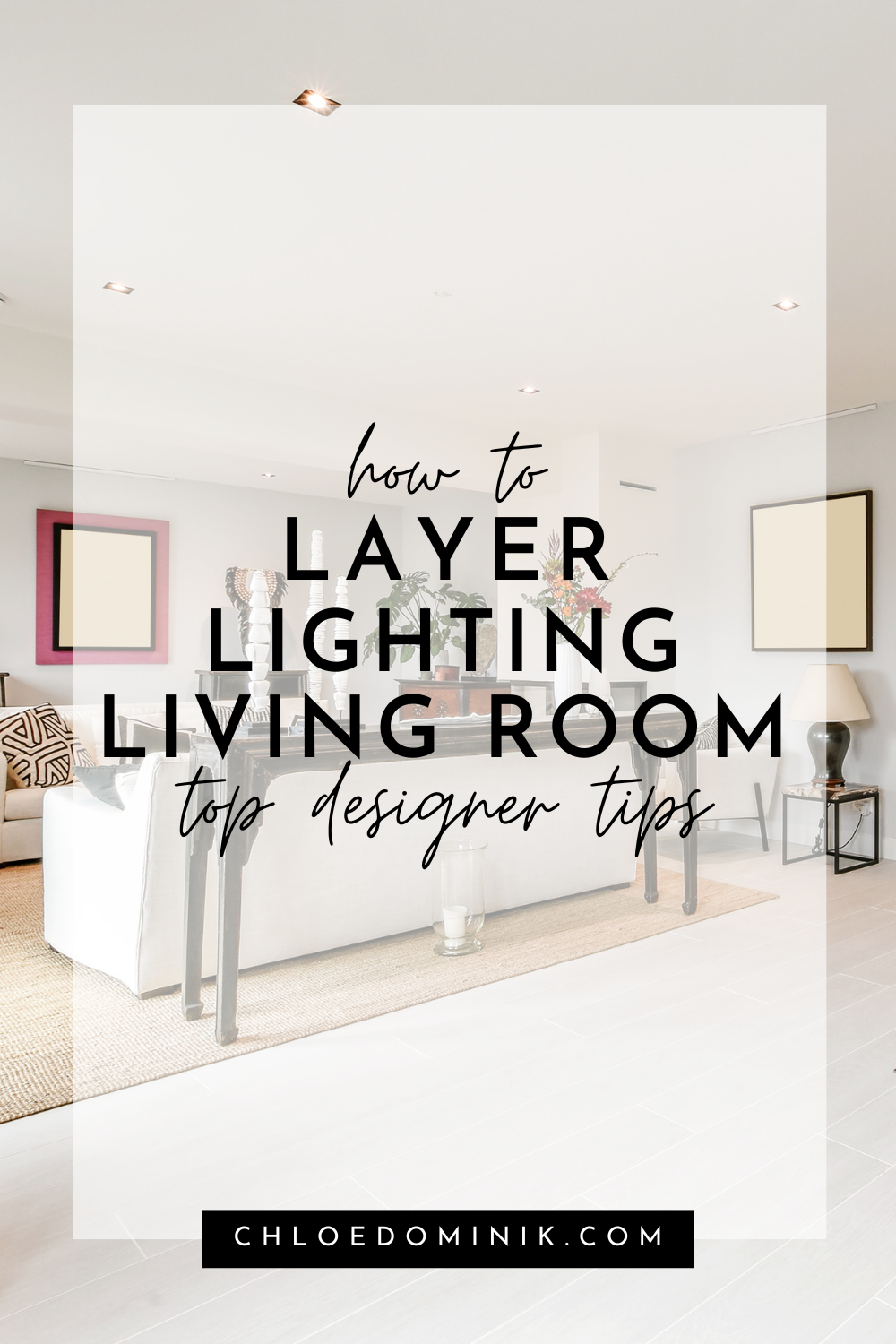 How To Layer Lighting In Living Room: Top Designer Tips - Chloe Dominik